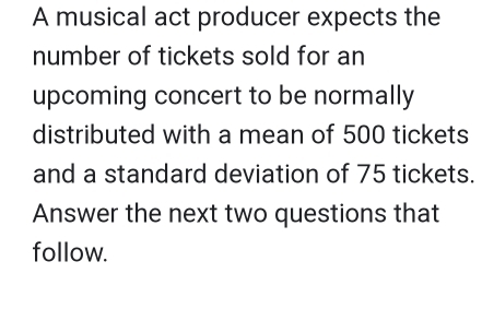 Solved: A musical act producer expects the number of tickets sold for ...