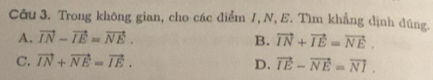 Giải quyết:Trong không gian, cho các điểm 1, N, E. Tìm khẳng định đúng. A. vector IN-vector IE ...