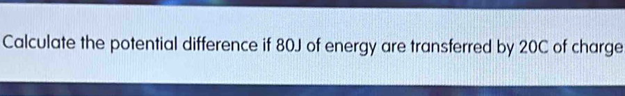 Solved: Calculate the potential difference if 80J of energy are ...
