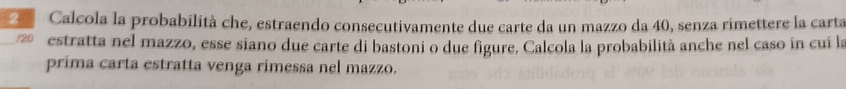 Risolto:Calcola la probabilità che, estraendo consecutivamente due ...