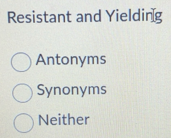 Solved: Resistant and Yielding Antonyms Synonyms Neither [Others]
