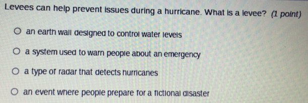 Solved: Levees can help prevent issues during a hurricane. What is a ...