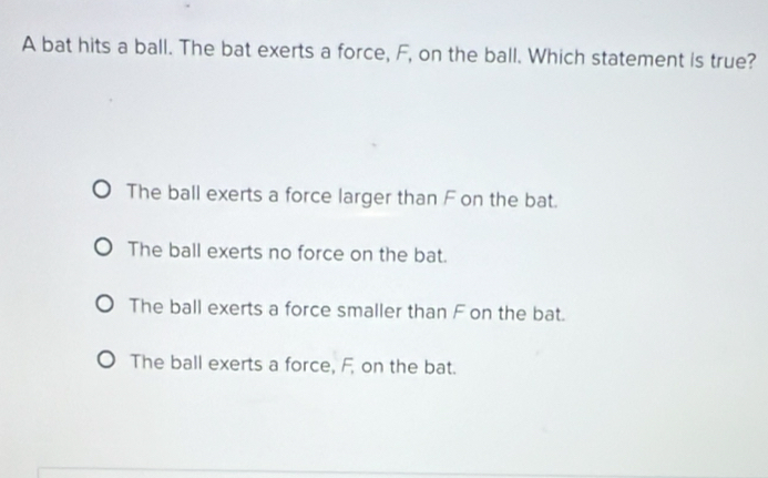 Solved: A bat hits a ball. The bat exerts a force, F, on the ball ...