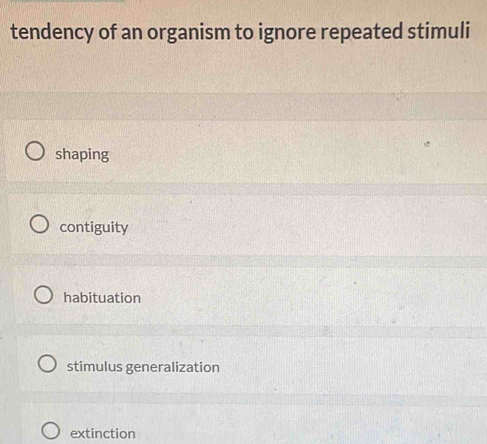 Solved: tendency of an organism to ignore repeated stimuli shaping ...