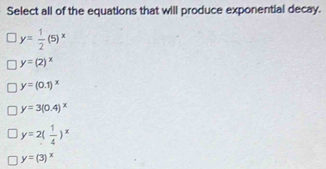 Select all of the equations that will produce exponential decay. y= 1/2 ...