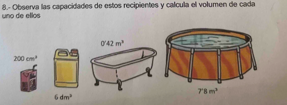 Resuelto:8.- Observa las capacidades de estos recipientes y calcula el ...