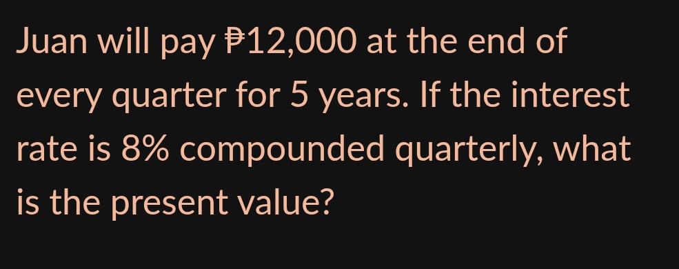 Solved: Juan will pay #12,000 at the end of every quarter for 5 years ...