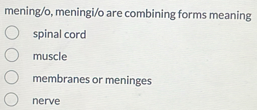 Solved: mening/o, meningi/o are combining forms meaning spinal cord ...
