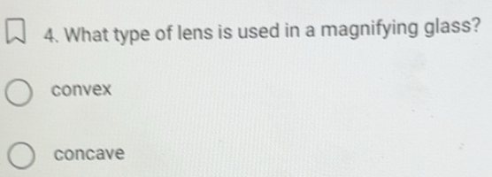 Solved: What type of lens is used in a magnifying glass? convex concave ...