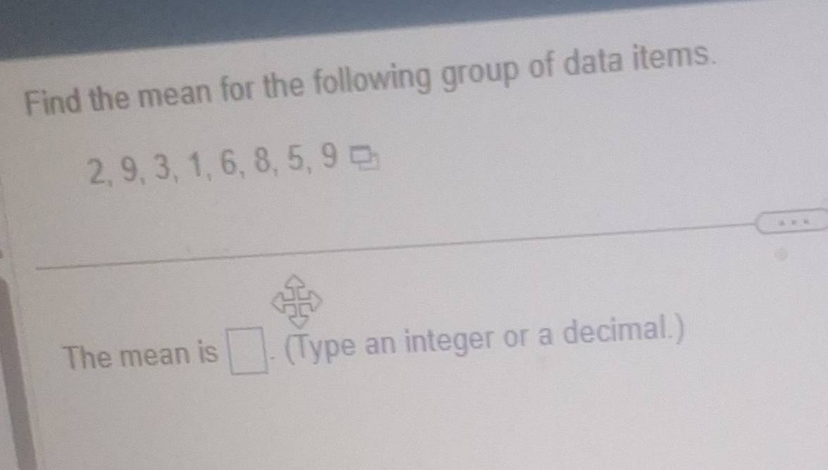 Solved: Find the mean for the following group of data items. 2, 9, 3, 1, 6, 8, 5, 9 _ _ The m ...