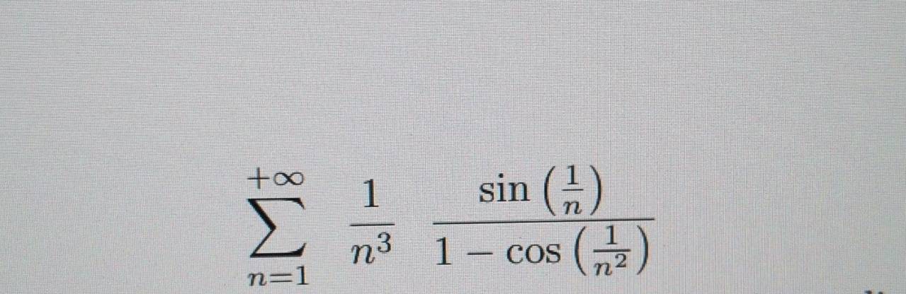 Risolto:sumlimits _(n=1)^(+∈fty) 1/n^3 frac sin ( 1/n )1-cos ( 1/n^2 )