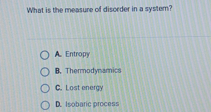 Solved: What is the measure of disorder in a system? A. Entropy B ...