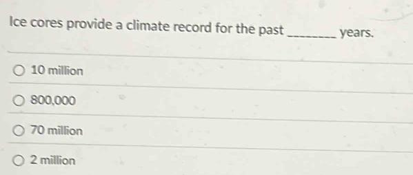 Solved: Ice cores provide a climate record for the past _ years. 10 ...