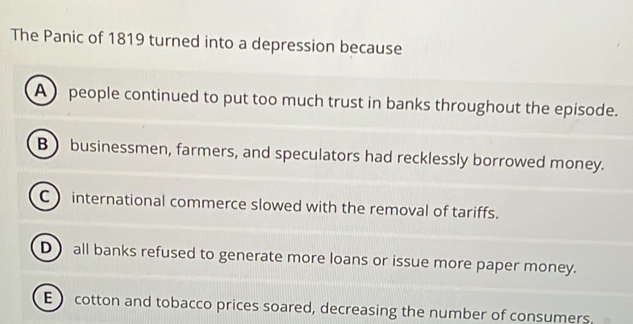 Solved: The Panic of 1819 turned into a depression because A people ...