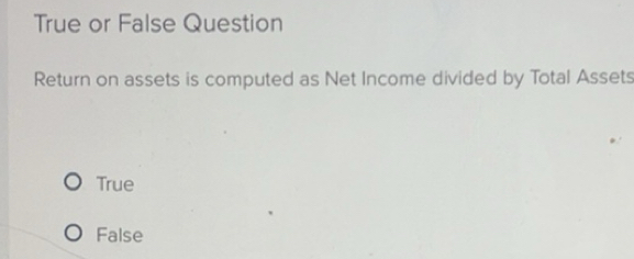 Solved: True or False Question Return on assets is computed as Net ...