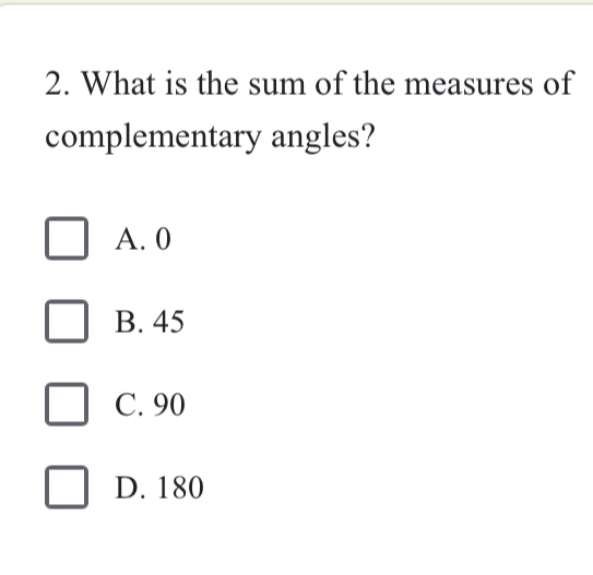 Solved: What is the sum of the measures of complementary angles? A. 0 B. 45 C. 90 D. 180 [Math]