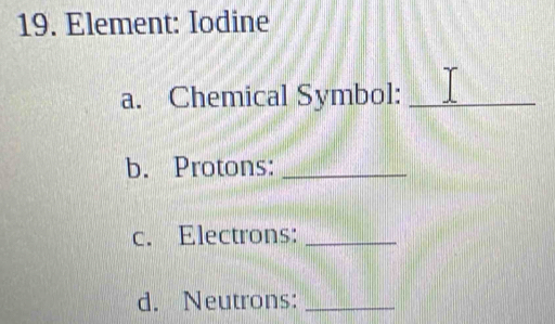Solved: Element: Iodine a. Chemical Symbol:_ b. Protons:_ c. Electrons ...