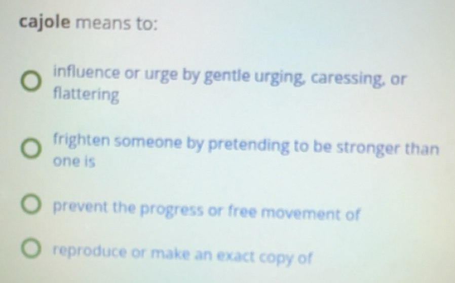Solved: cajole means to: influence or urge by gentle urging, caressing ...