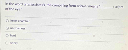 Solved: In the word arteriosclerosis, the combining form scler/o- means ...