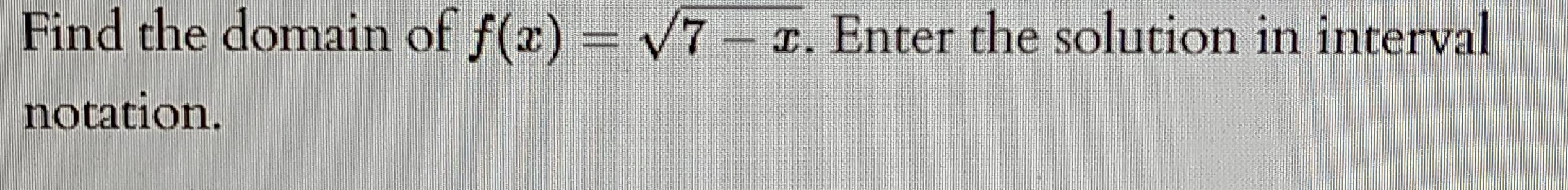 Solved: Find the domain of f(x)=sqrt(7-x). Enter the solution in ...