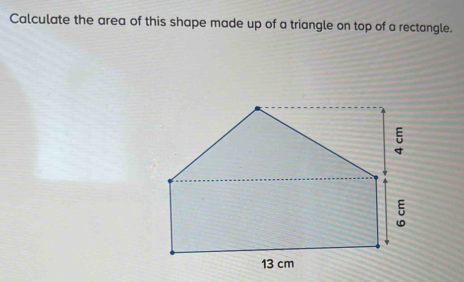 Solved: Calculate the area of this shape made up of a triangle on top of a rectangle. [Math]
