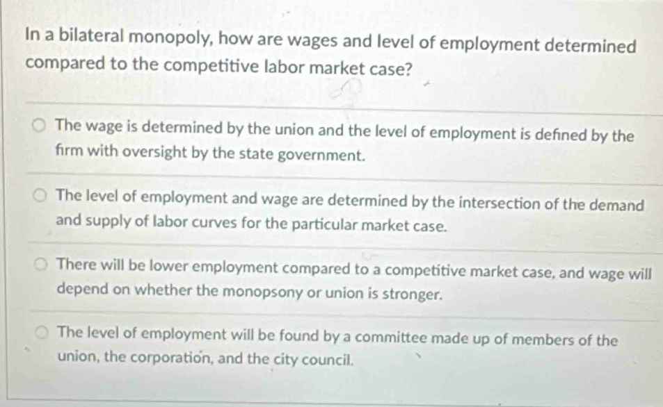 Solved: In a bilateral monopoly, how are wages and level of employment ...