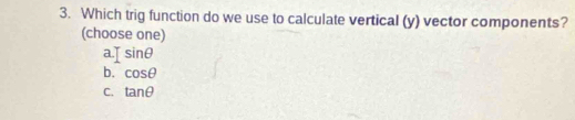 Solved: Which trig function do we use to calculate vertical (y) vector components? (choose one ...