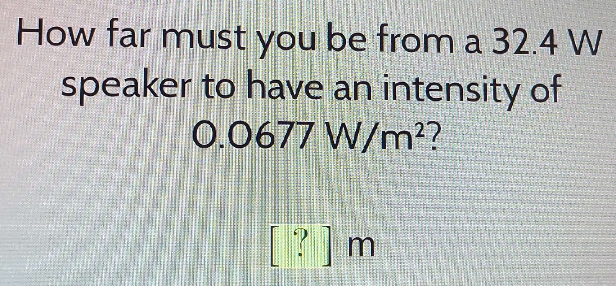Solved: How far must you be from a 32.4 W speaker to have an intensity ...