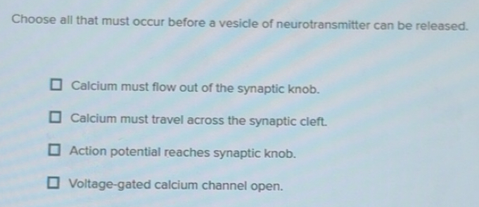 Solved: Choose all that must occur before a vesicle of neurotransmitter ...