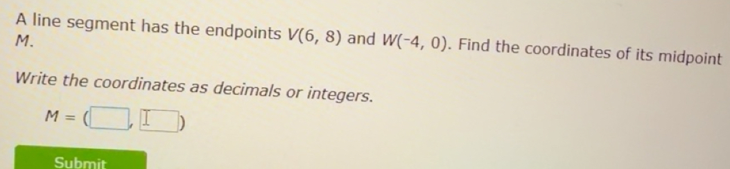 Solved: A line segment has the endpoints V(6,8) M. and W(-4,0). Find ...