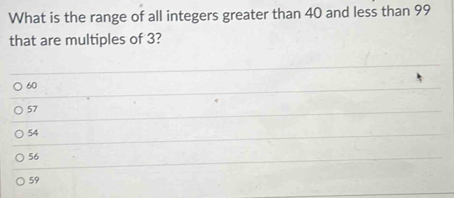 Solved: What is the range of all integers greater than 40 and less than 99 that are multiples of ...