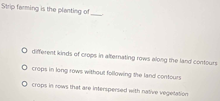 Solved: Strip farming is the planting of_ . different kinds of crops in ...