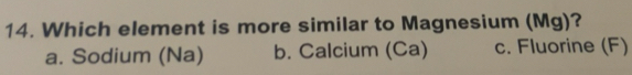 Solved: Which element is more similar to Magnesium (Mg)? a. Sodium (Na ...
