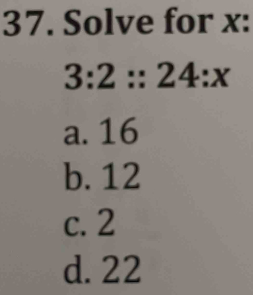 Solved: Solve for x : 3:2::24:x a. 16 b. 12 c. 2 d. 22 [Math]