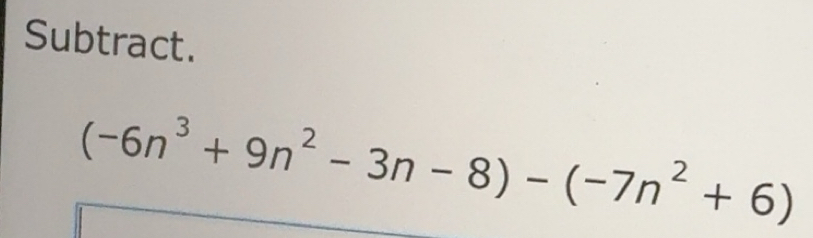 Resuelto:Subtract. (-6n^3+9n^2-3n-8)-(-7n^2+6)