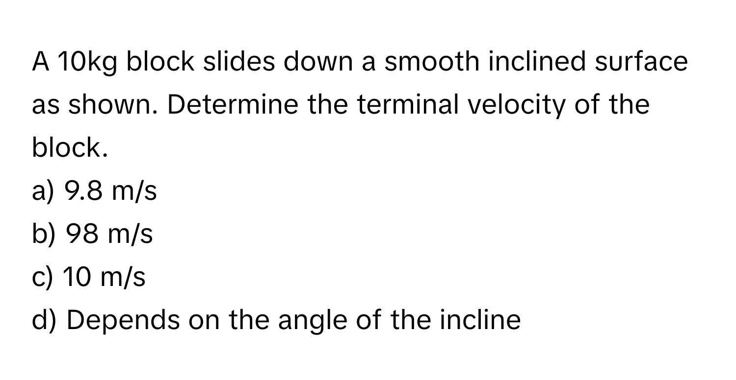 Solved: A 10kg block slides down a smooth inclined surface as shown. Determine the terminal ...