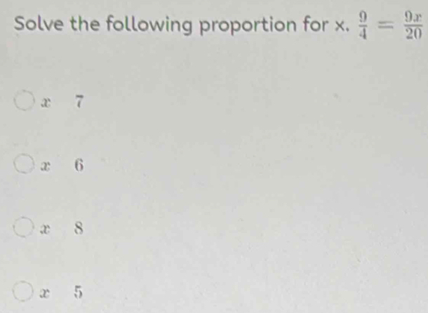 Solved: Solve the following proportion for x. 9/4 = 9x/20 x 7 x 6 x 8 x 5 [Math]