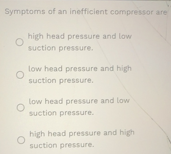 Solved: Symptoms of an inefficient compressor are high head pressure ...