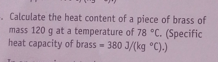 Solved: Calculate the heat content of a piece of brass of mass 120 g at ...