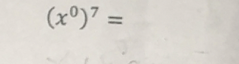Solved: (x^0)^7= [Math]
