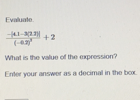 Solved: Evaluate. frac -[4.1-3(2.2)](-0.2)^2+2 What is the value of the ...