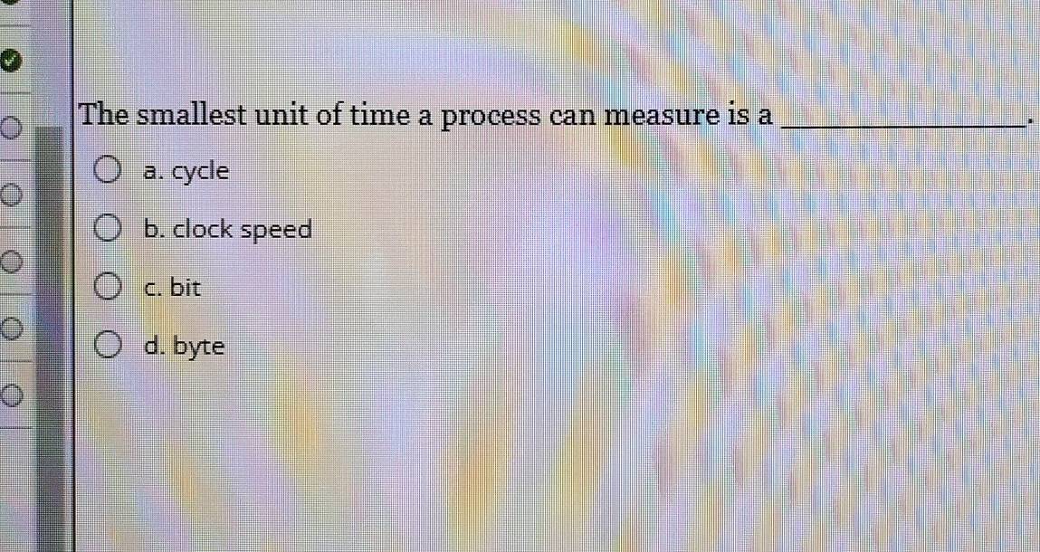 Solved: The smallest unit of time a process can measure is a_ a. cycle ...
