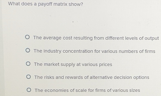 Solved: What does a payoff matrix show? The average cost resulting from ...