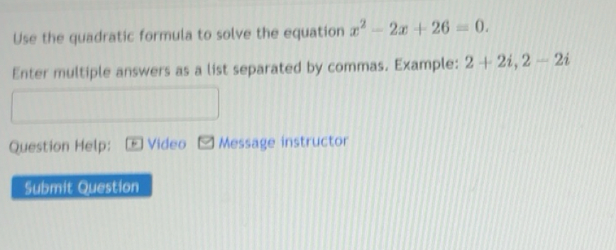 Solved: Use the quadratic formula to solve the equation x^2-2x+26=0 ...