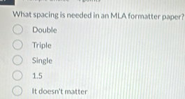 Solved: What spacing is needed in an MLA formatter paper? Double Triple ...