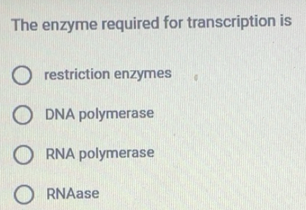 Solved: The enzyme required for transcription is restriction enzymes ...