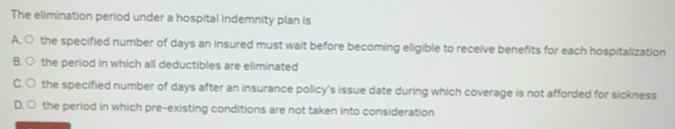 Solved: The elimination period under a hospital indemnity plan is ^ the ...