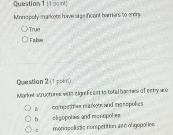 Solved: Monopoly markets have significant barriers to entry. True False ...