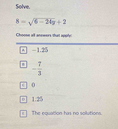 Solved: Solve. 8=sqrt(6-24y)+2 Choose all answers that apply: A -1.25 B ...