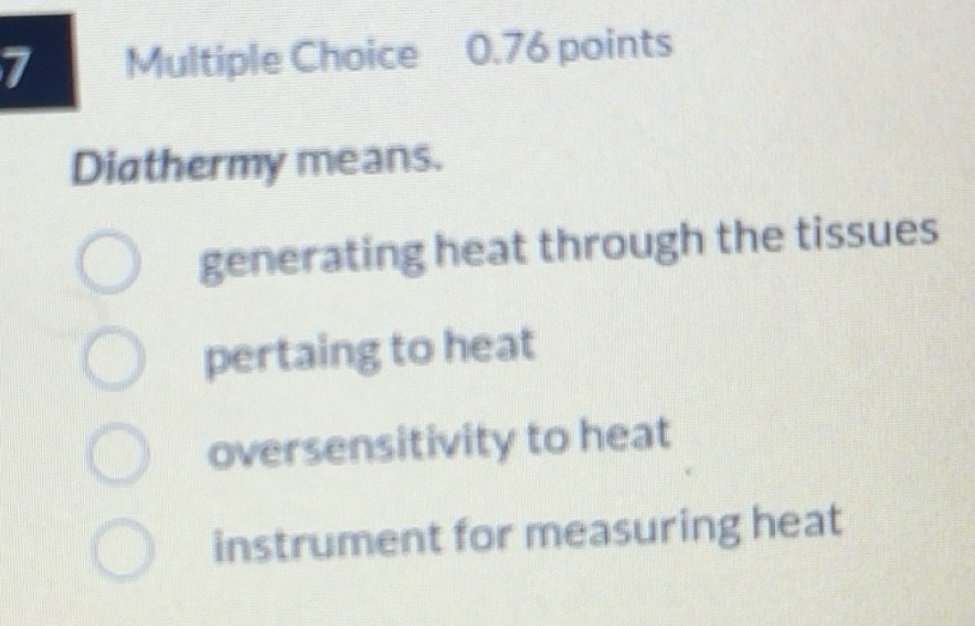 Solved: 0.76 points Diathermy means. generating heat through the ...